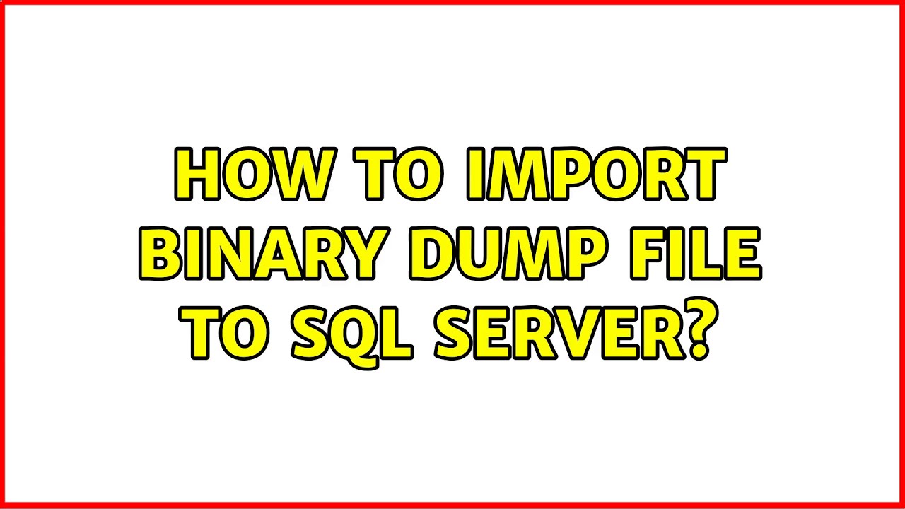 How To Import Binary Dump File To SQL Server?