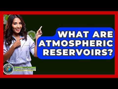 What Are Atmospheric Reservoirs? - Earth Science Answers