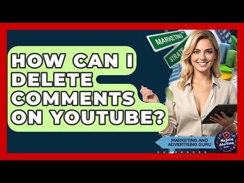 How Can I Delete Comments On YouTube? - Marketing and Advertising Guru