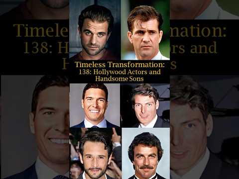 Timeless Transformation: 138: Hollywood Actors and Handsome Sons