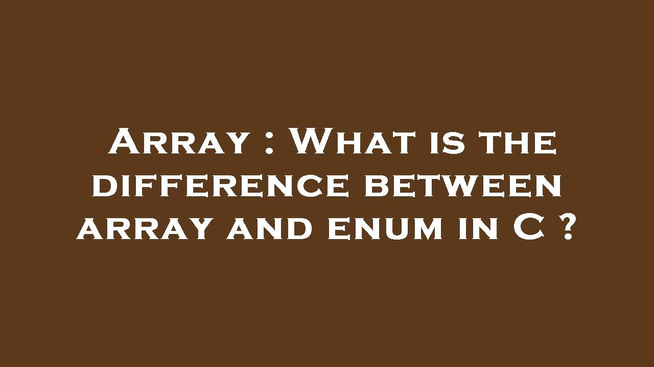 Array : What is the difference between array and enum in C ?