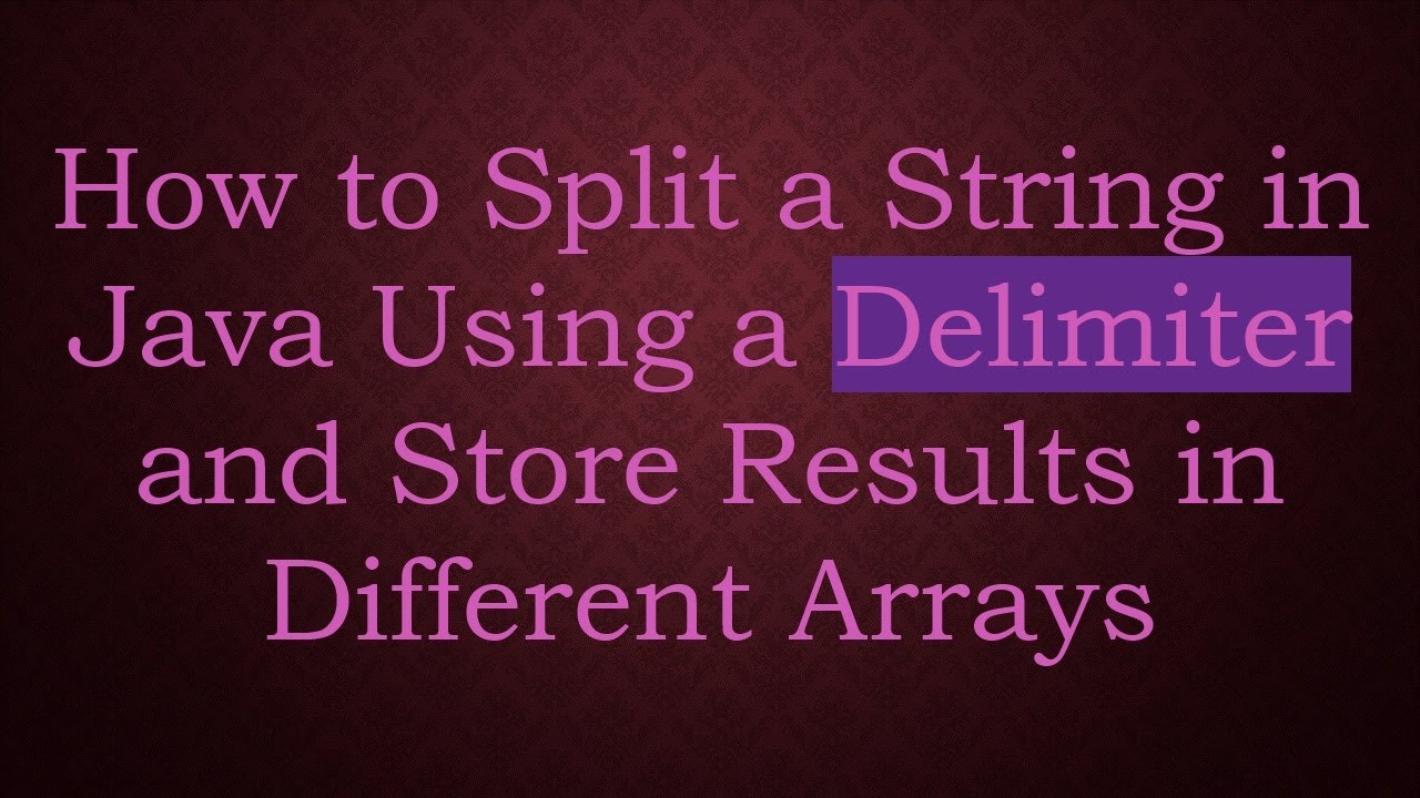How to Split a String in Java Using a Delimiter and Store Results in Different Arrays