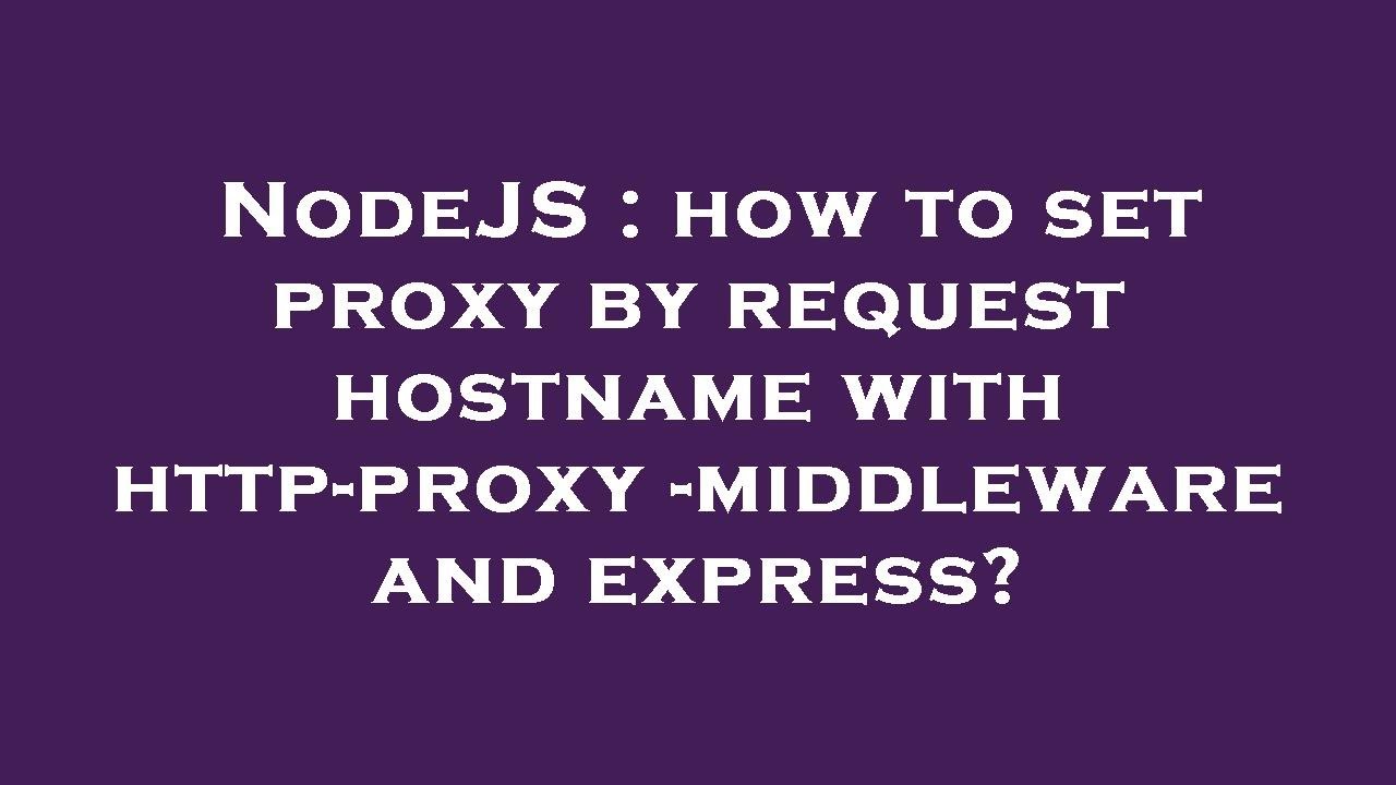 NodeJS : how to set proxy by request hostname with http-proxy-middleware and express?