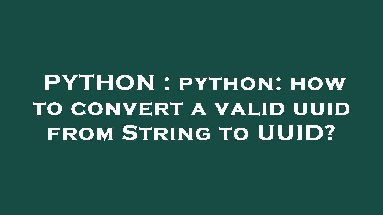 PYTHON : python: how to convert a valid uuid from String to UUID?