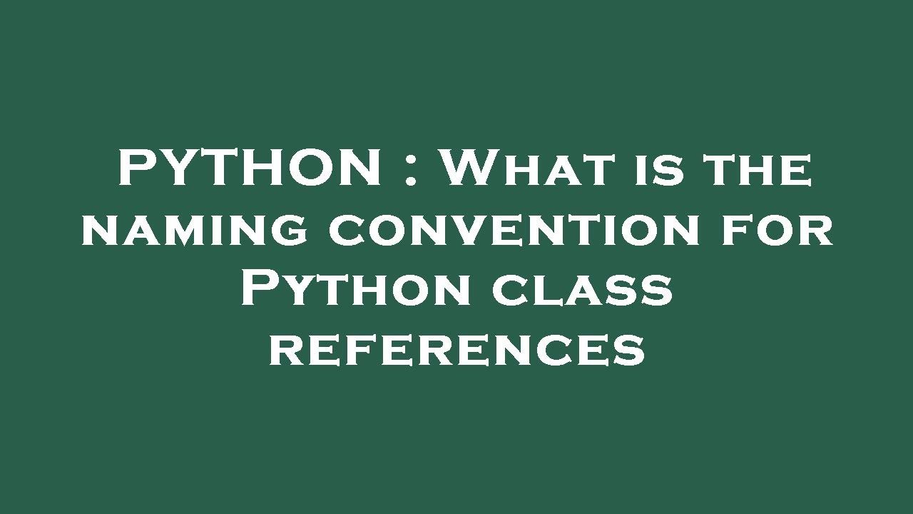 PYTHON : What is the naming convention for Python class references