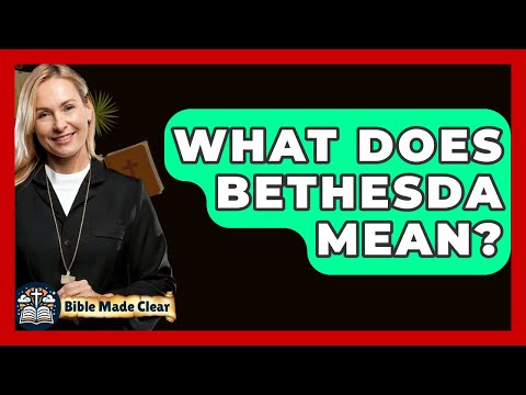 What Does Bethesda Mean? - BibleMadeClear.com