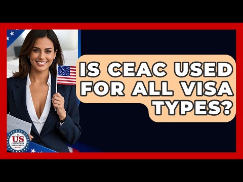 Is CEAC Used For All Visa Types? - US Citizenship Immigration Guide