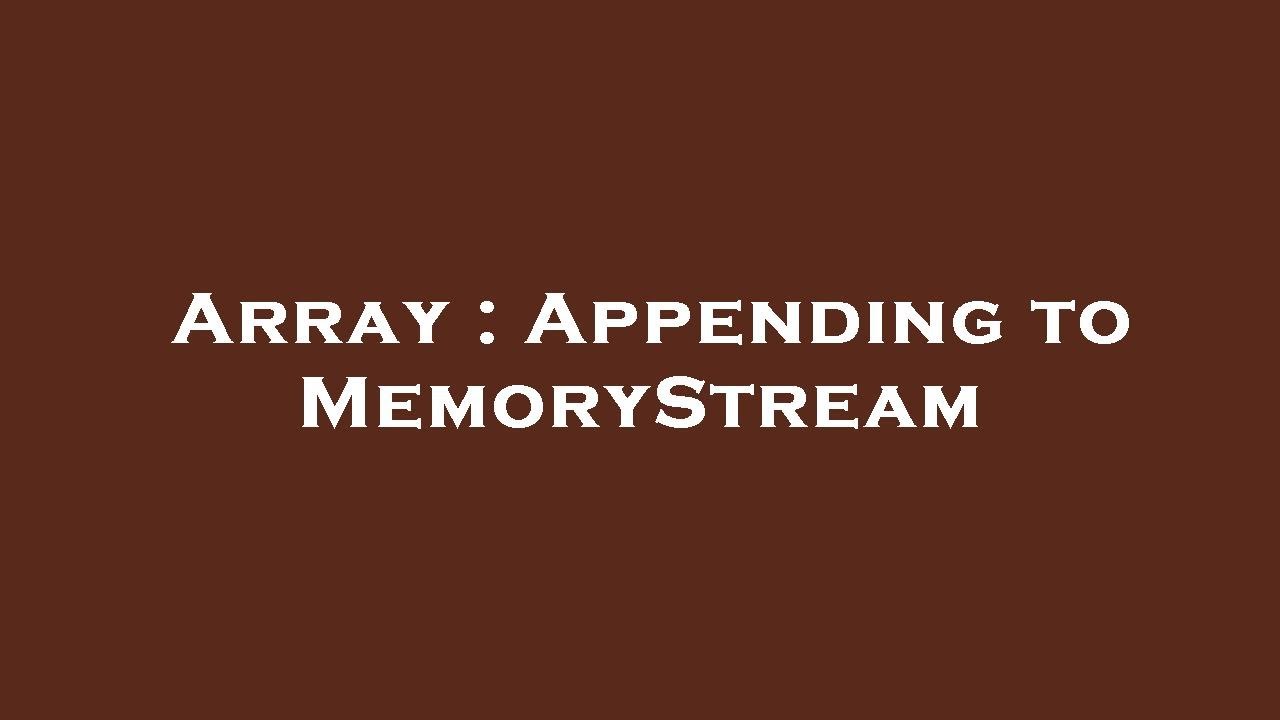 Array : Appending to MemoryStream