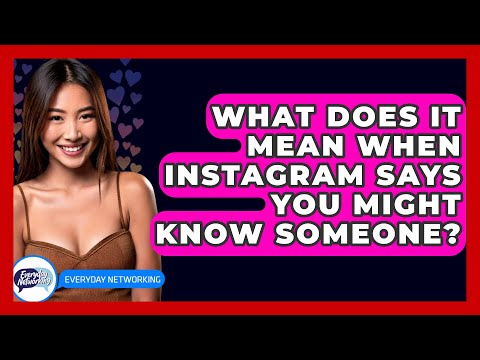 What Does It Mean When Instagram Says You Might Know Someone? - Everyday-Networking