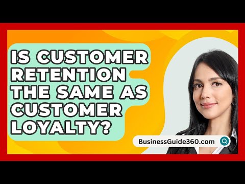 Is Customer Retention The Same As Customer Loyalty? - BusinessGuide360.com