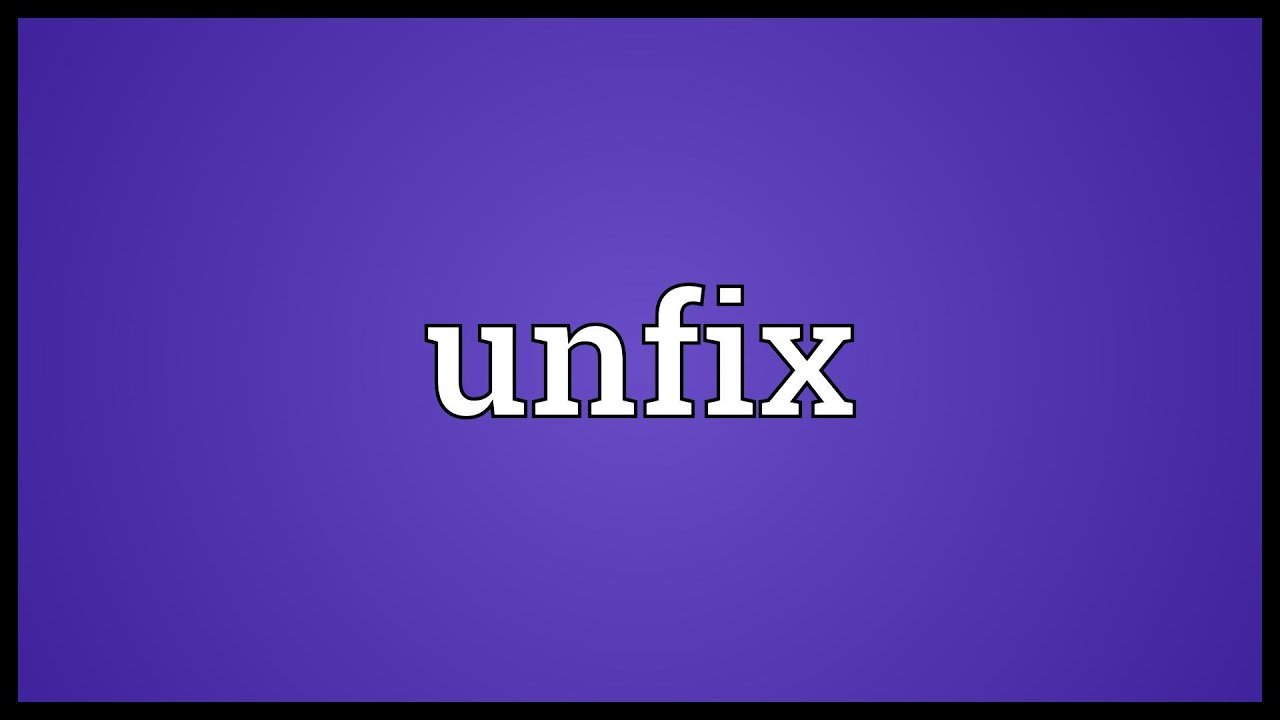 Unfix Meaning