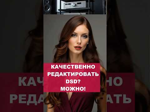 Редактирование DSD: Шокирующая тайна, о которой молчат производители!