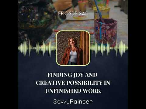 Finding Joy and Creative Possibility in Unfinished Work