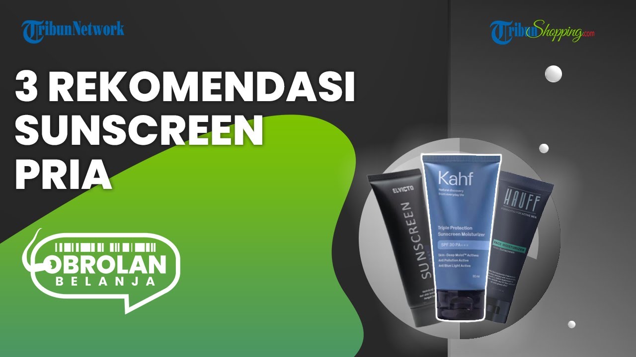 3 Rekomendasi Produk Sunscreen Terbaik, Cocok untuk Pria agar Terhindar ...