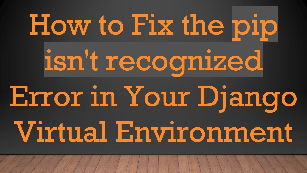 How to Fix the pip isn't recognized Error in Your Django Virtual Environment