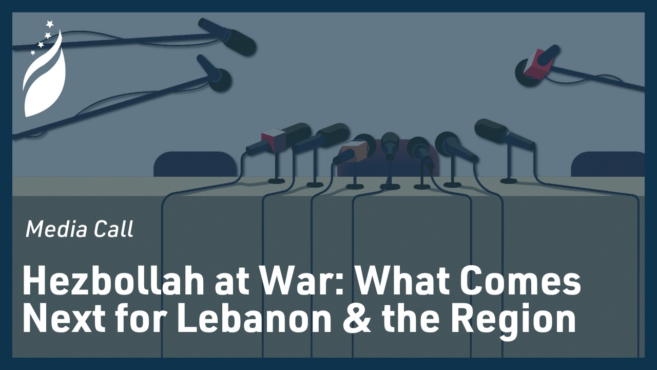 FDD Media Call: Hezbollah at War: What Comes Next for Lebanon & the Region