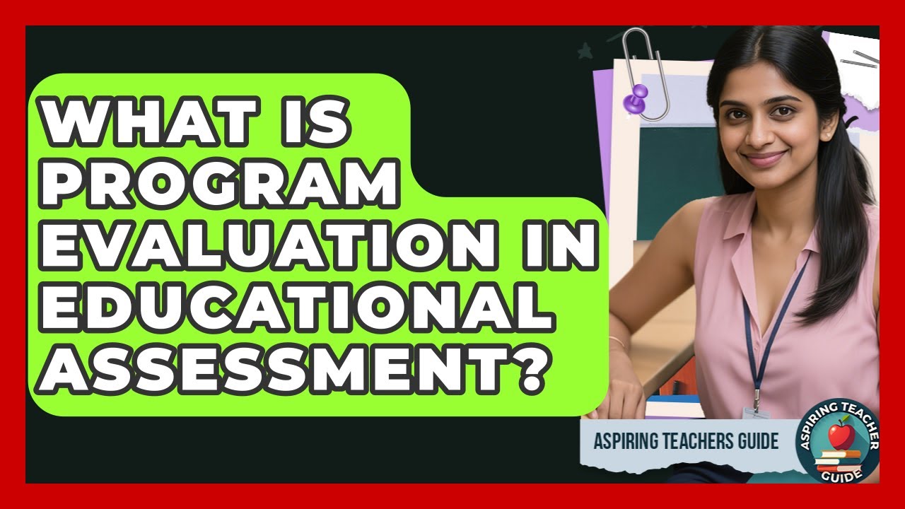 What Is Program Evaluation In Educational Assessment? - Aspiring Teacher Guide