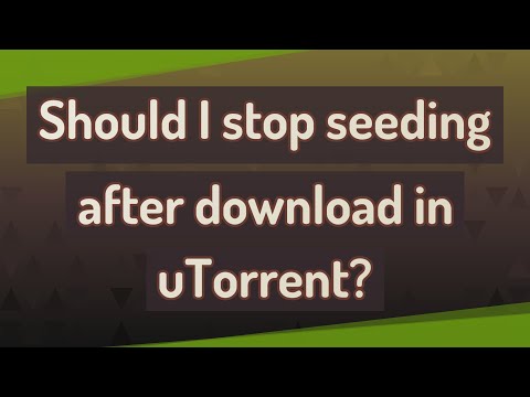 Should I stop seeding after download in uTorrent?