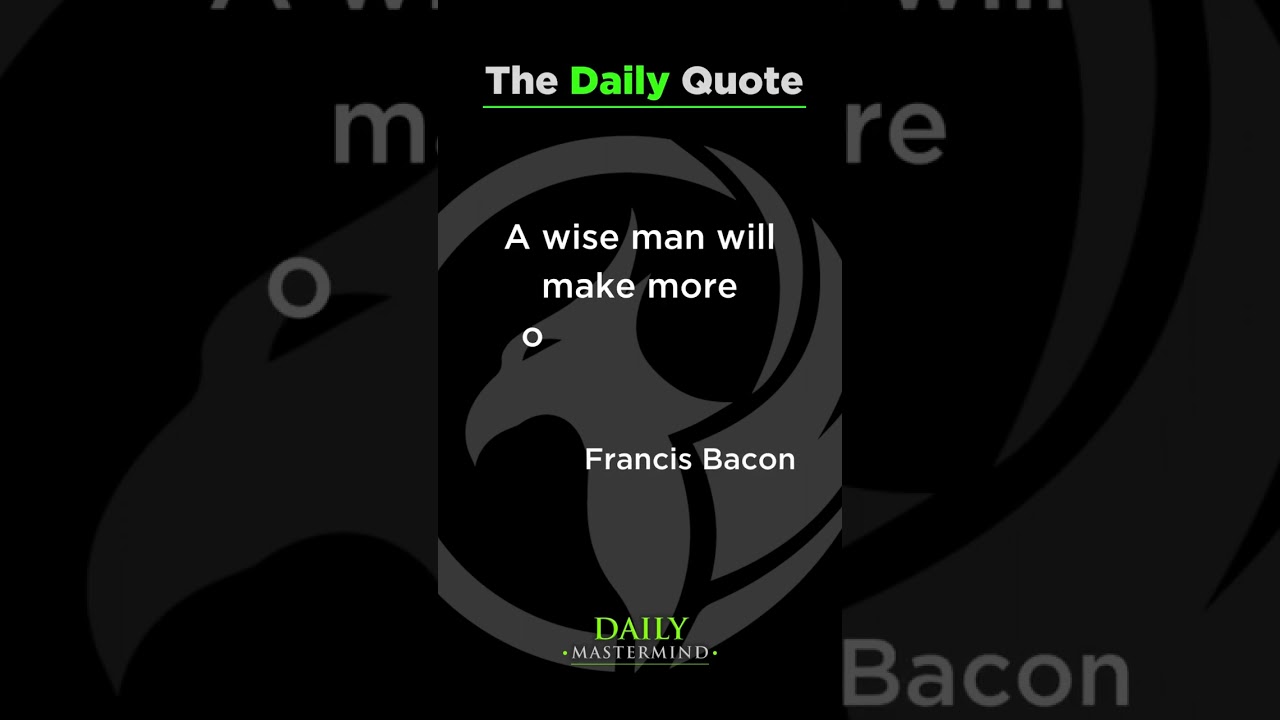 A wise man will make more opportunities than he finds.