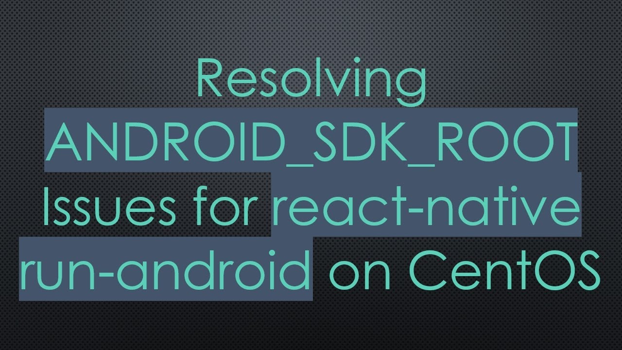 Resolving ANDROID_SDK_ROOT Issues for react-native run-android on CentOS
