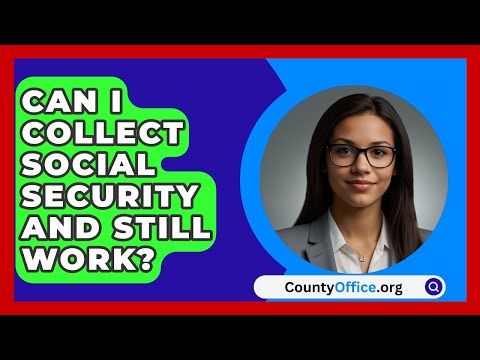 Can I Collect Social Security And Still Work? - CountyOffice.org