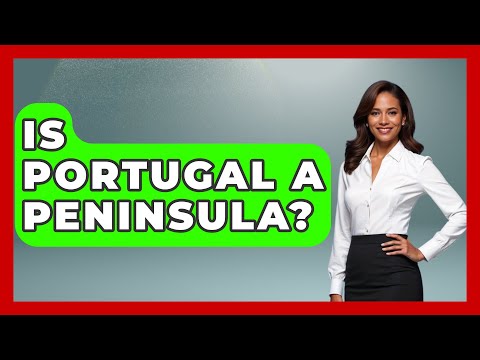 Is Portugal A Peninsula? - Iberian Wonders