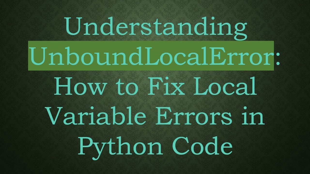 Understanding UnboundLocalError: How to Fix Local Variable Errors in Python Code