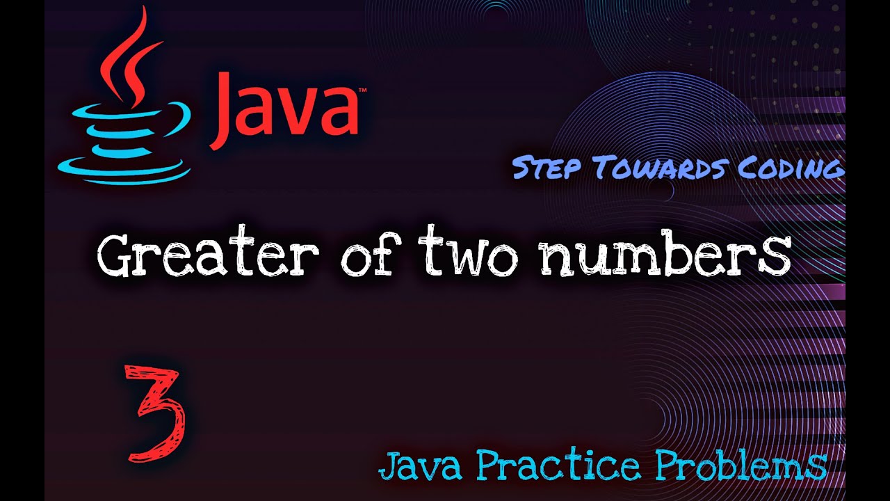 Java Programming | Finding the Greater of Two Numbers | Java Tutorial | Step Towards Coding