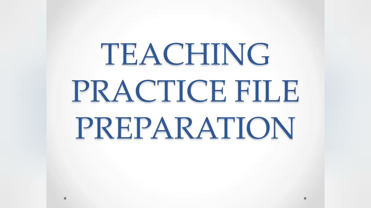 TEACHING PRACTICE FILE PREPARATION