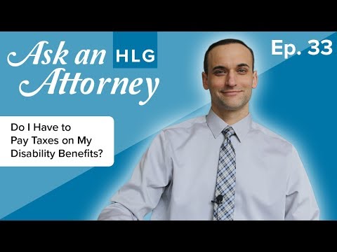 Do I Have to Pay Taxes on My Disability Benefits? - ASK AN HLG ATTORNEY - Ep. 33
