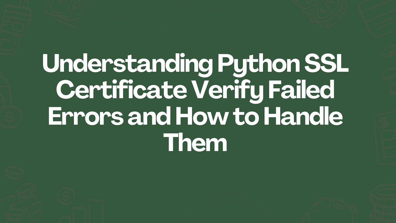 Understanding Python SSL Certificate Verify Failed Errors and How to Handle Them