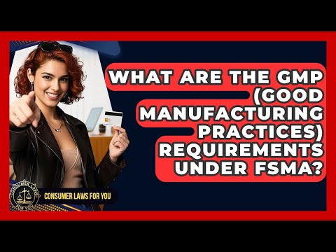 What Are The GMP (Good Manufacturing Practices) Requirements Under FSMA? - Consumer Laws For You