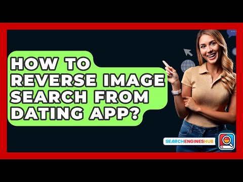 How To Reverse Image Search From Dating App? - SearchEnginesHub.com