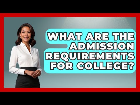 What Are the Admission Requirements for College? | The College Explorer