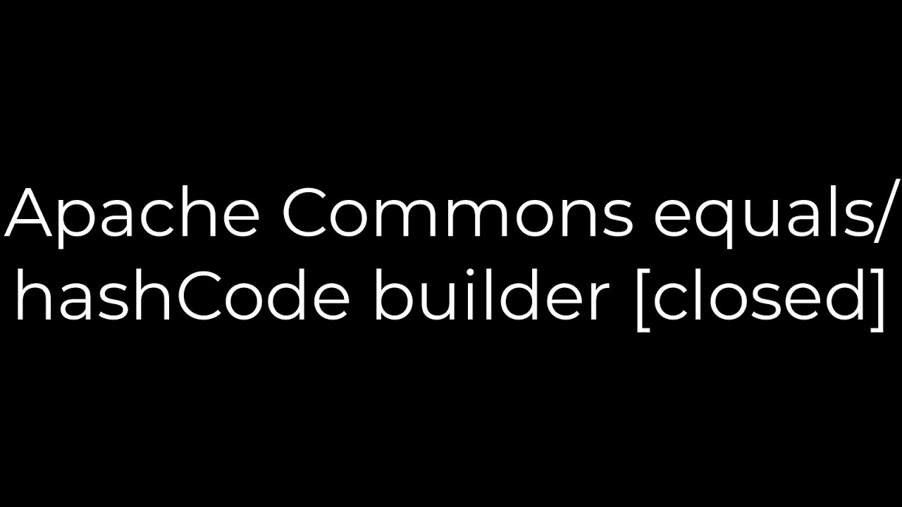 Java :Apache Commons equals/hashCode builder [closed](5solution)