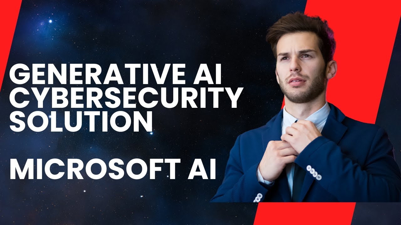 GENERATIVE AI CYBERSECURITY SOLUTION - MICROSOFT AI