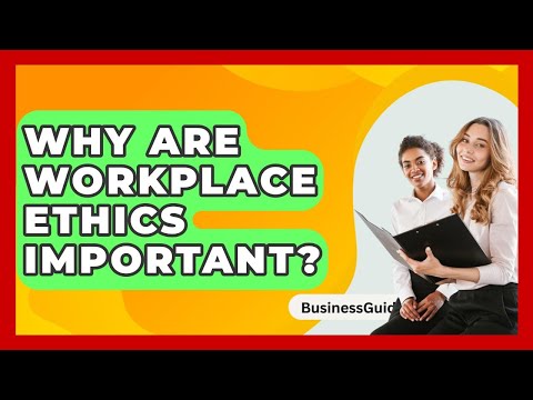 Why Are Workplace Ethics Important? - BusinessGuide360.com