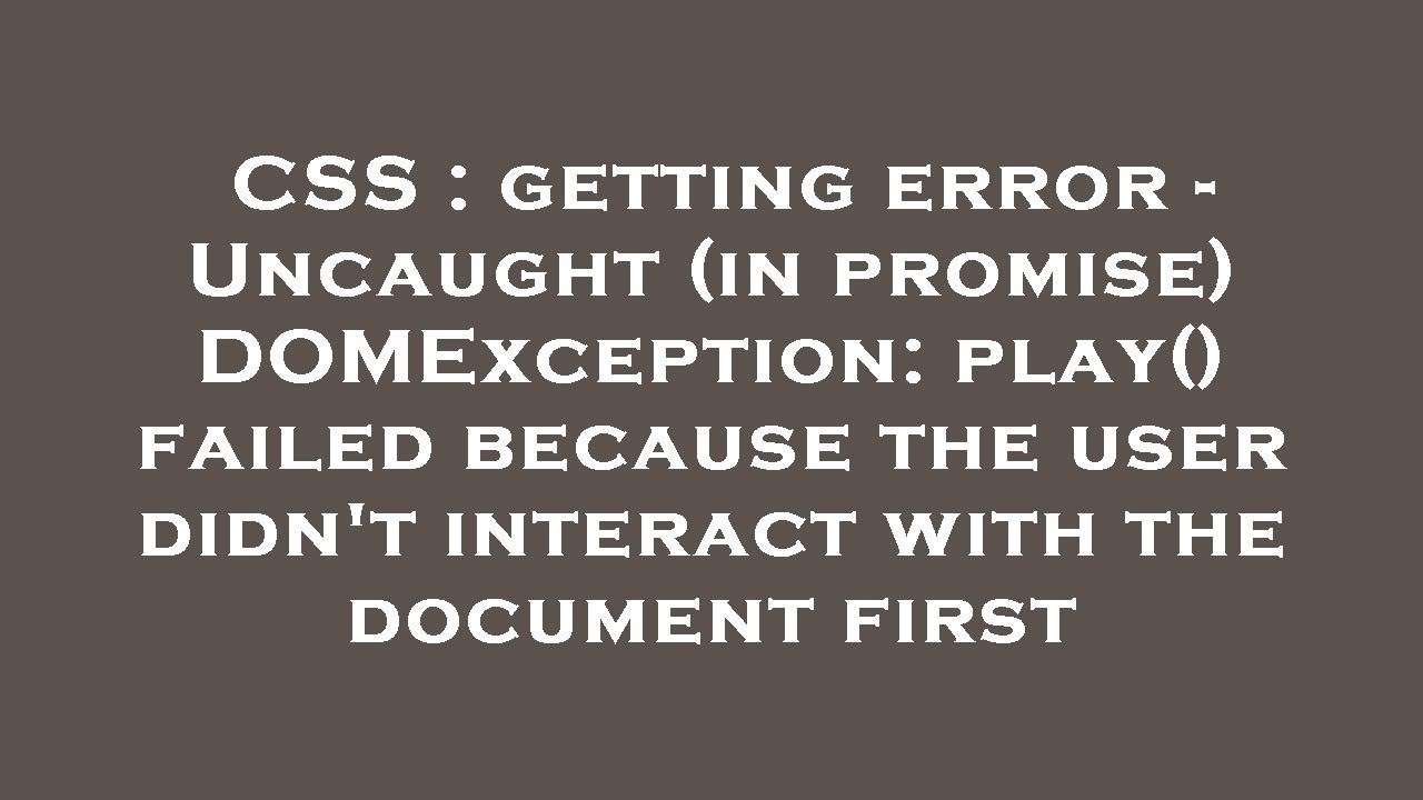 CSS : getting error - Uncaught (in promise) DOMException: play() failed because the user didn't inte