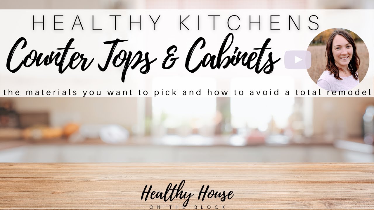 Healthy Kitchen Counter Top Materials & Cabinets