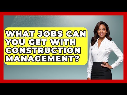 What Jobs Can You Get With Construction Management? - Civil Engineering Explained