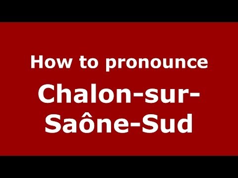 How to pronounce Chalon-sur-Saône-Sud (French/France) - PronounceNames.com