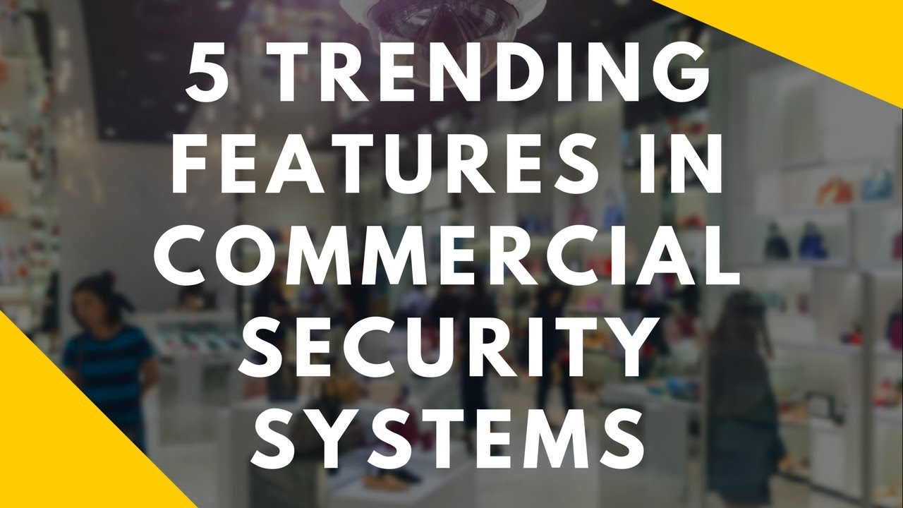 5 Trending Features in Commercial Security Systems