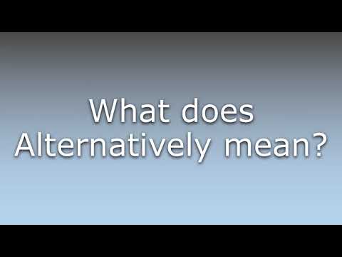 What does Alternatively mean?