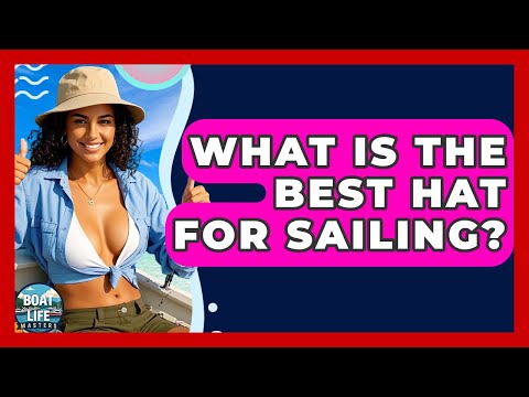 What Is The Best Hat For Sailing? - Boat Life Masters