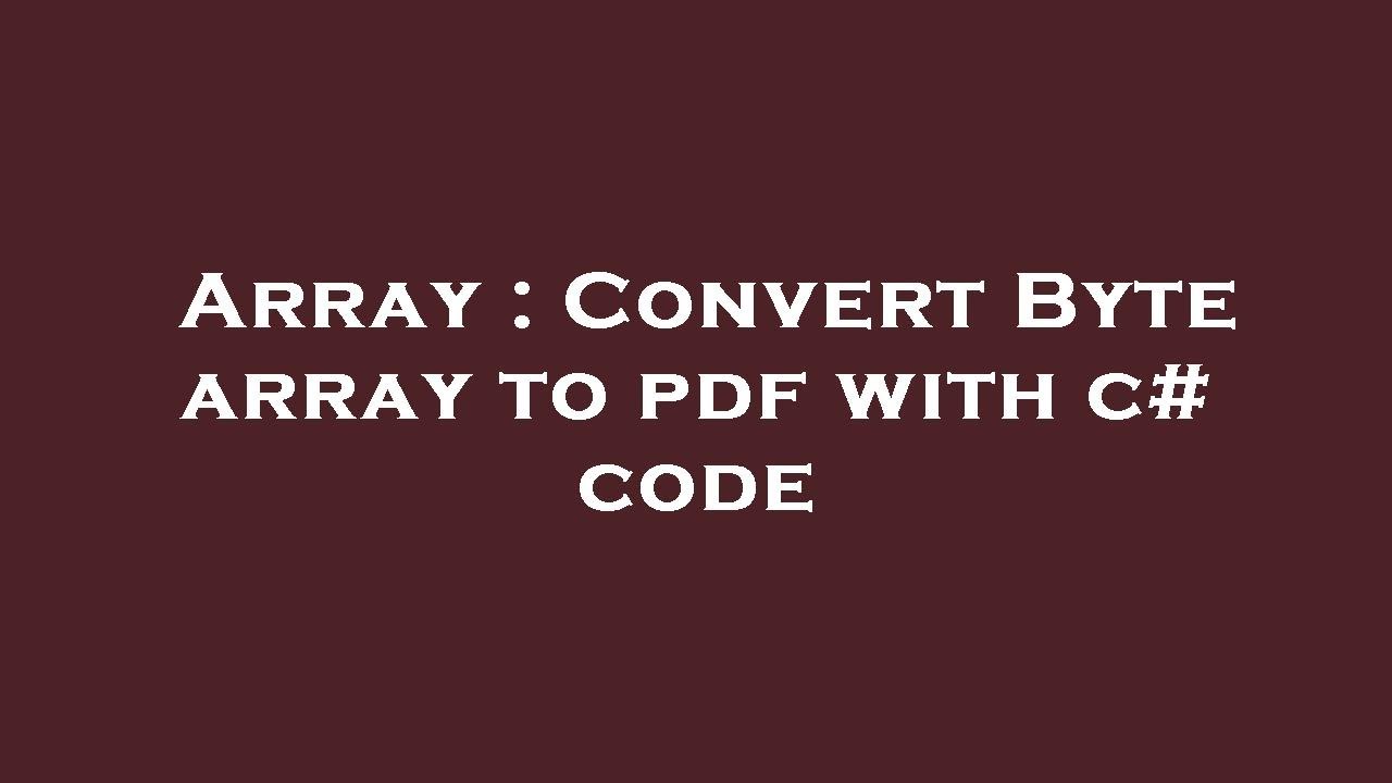 Array : Convert Byte array to pdf with c# code