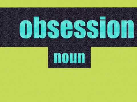 "obsession" and "obsess" meanings (with examples)