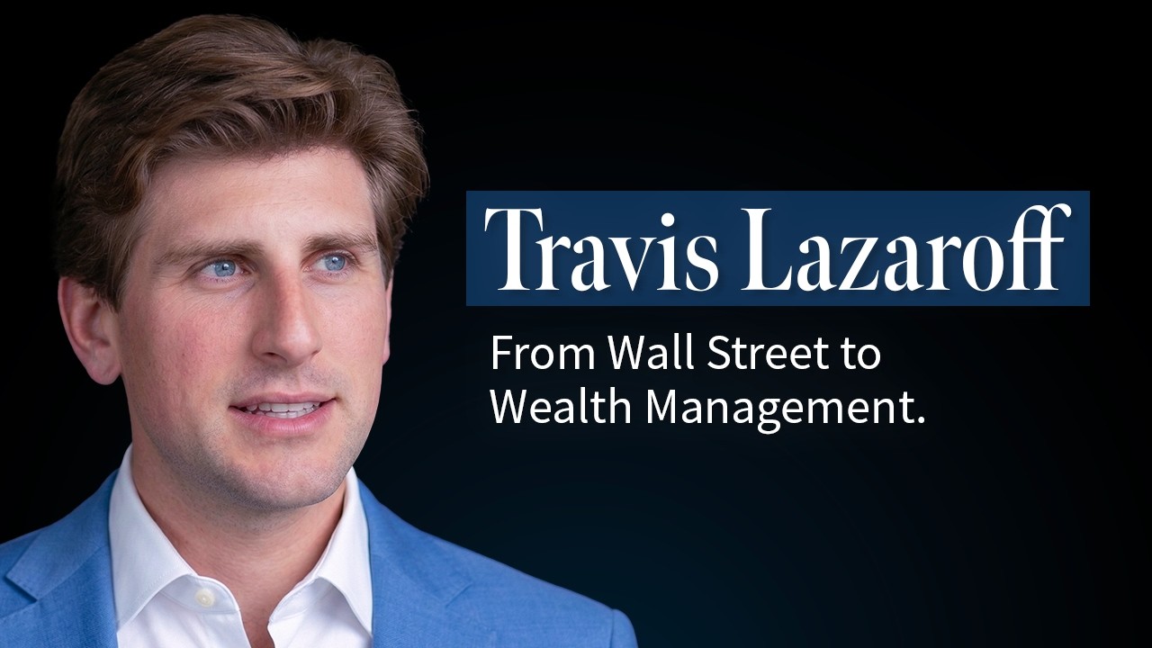 Meet Travis Lazaroff: Wall Street to Wealth Management