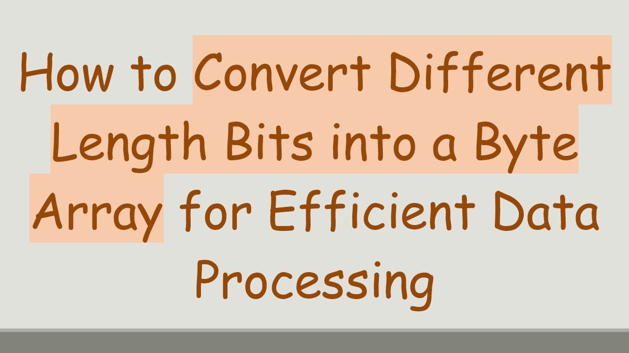 How to Convert Different Length Bits into a Byte Array for Efficient Data Processing