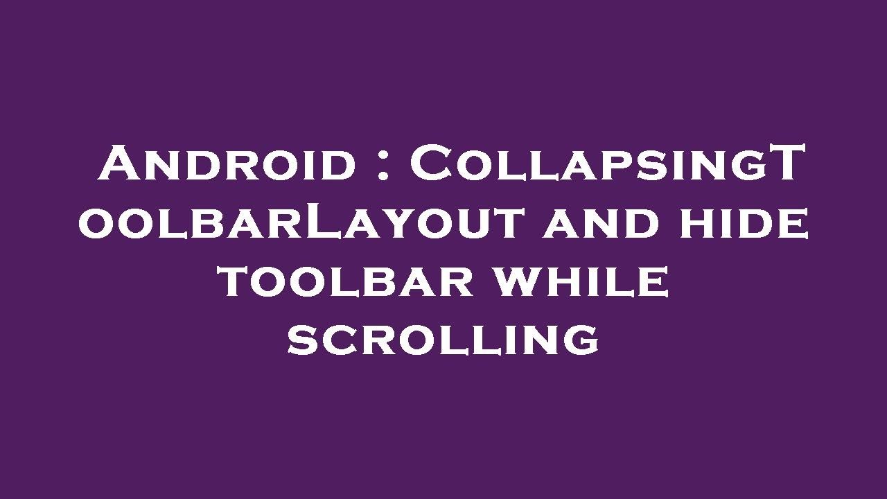 Android : CollapsingToolbarLayout and hide toolbar while scrolling