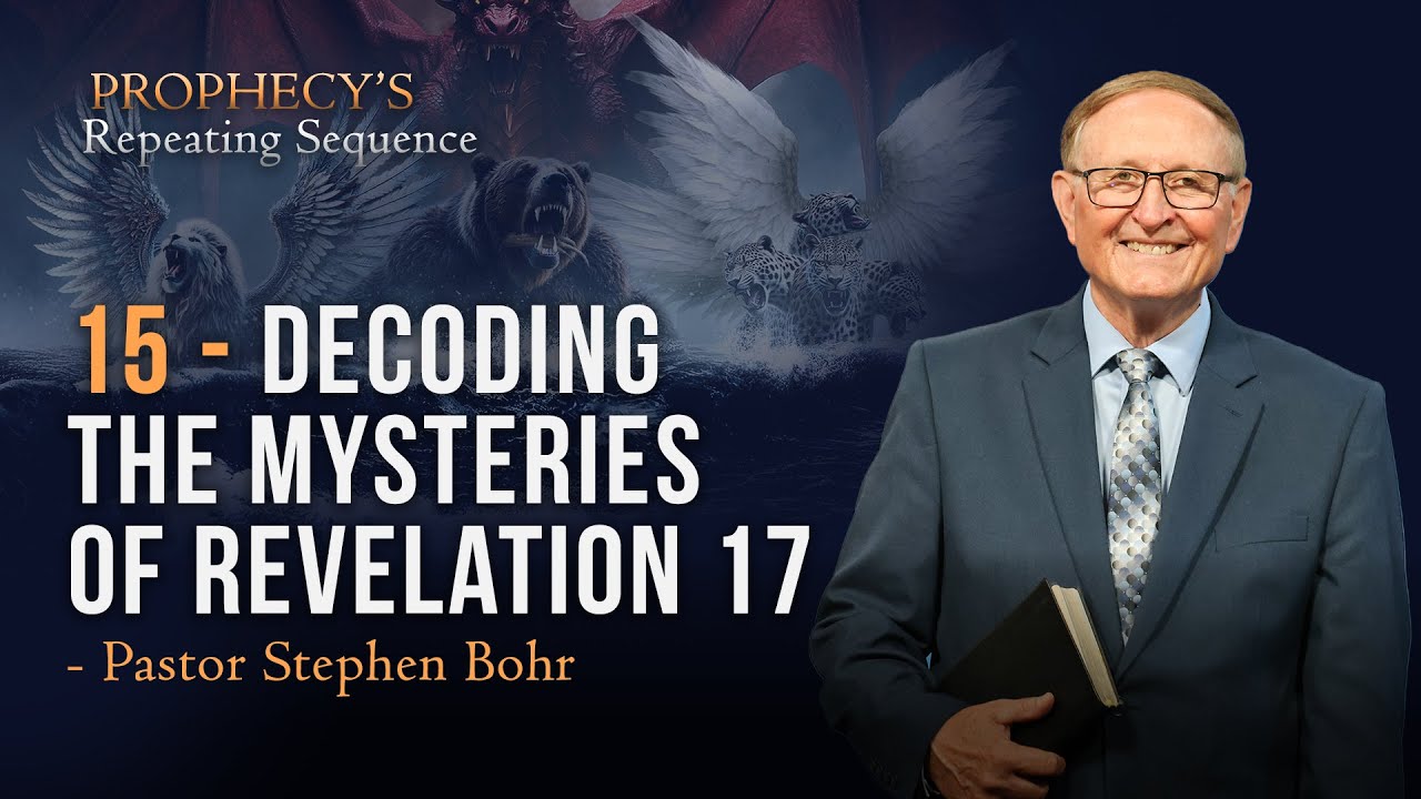15. Decoding the Mysteries of Revelation 17 – Stephen Bohr || Anchor: Prophecy’s Repeating Sequence